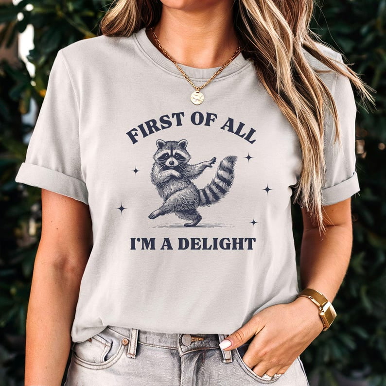 First Of All Im A Delight Shirt Funny Animal Quote Quirky Wildlife Tee ...