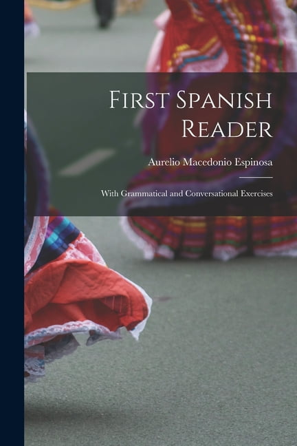First Spanish Reader: With Grammatical and Conversational Exercises ...