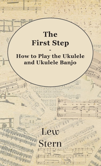 First Step - How to Play the Ukulele and Ukulele Banjo, (Hardcover ...