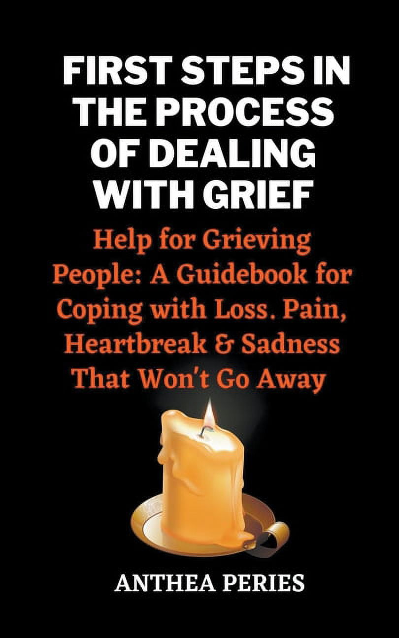 First Steps In The Process Of Dealing With Grief: Help for Grieving ...