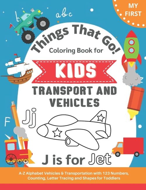 My First Things That Go Coloring Book for Kids: A-Z Alphabet Vehicles ...