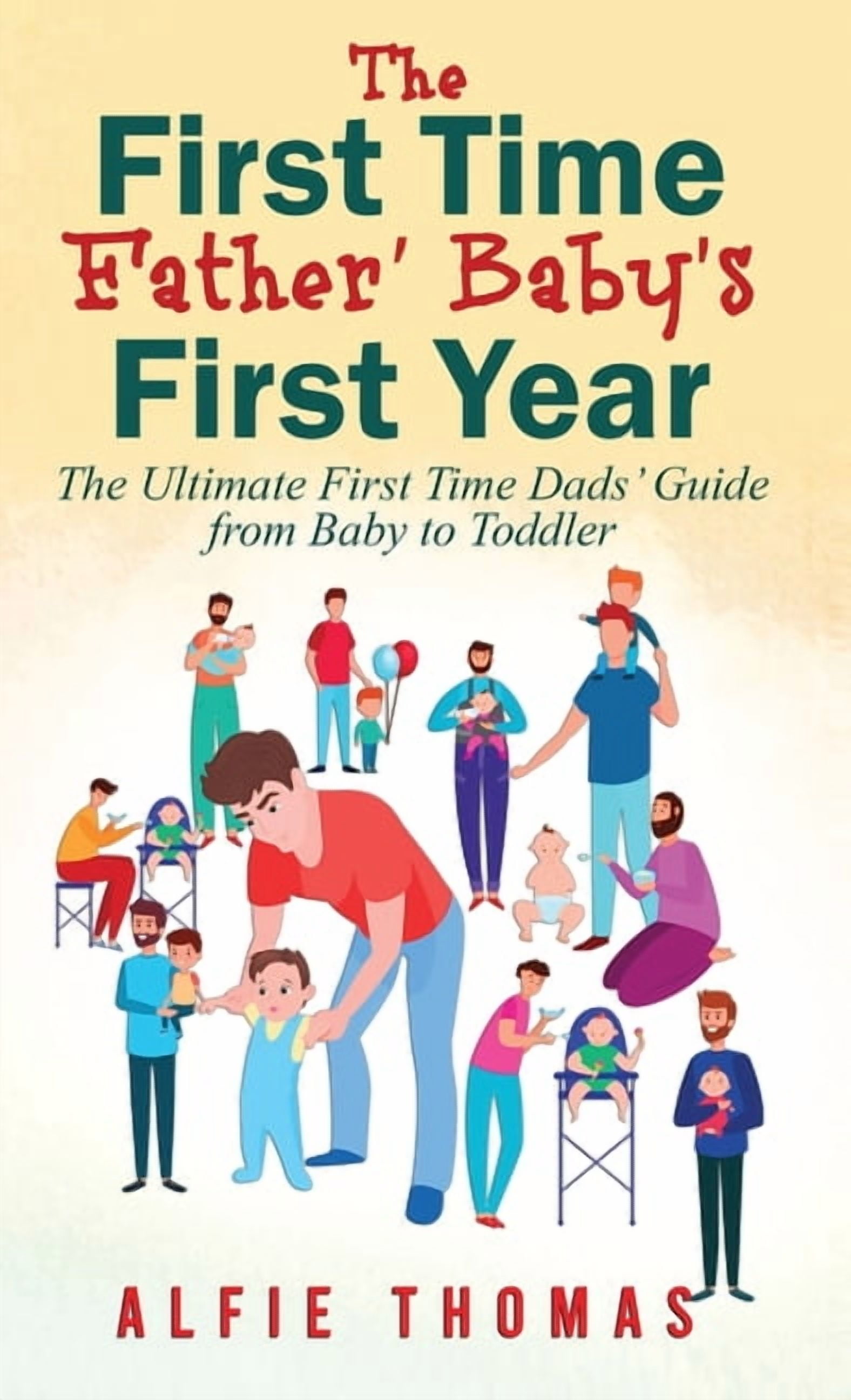 First Time Father' Baby's First Year: The Ultimate First Time Dads ...