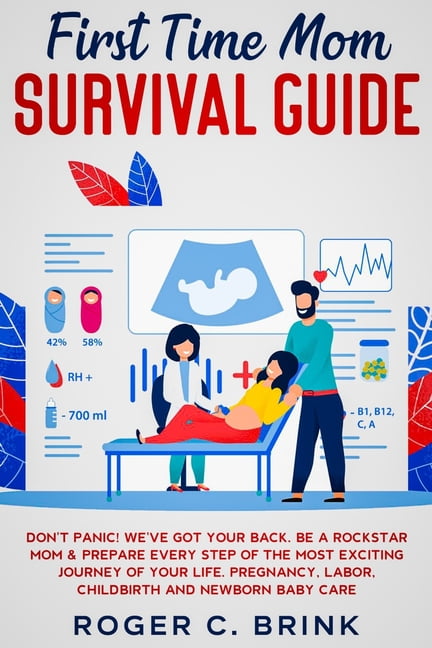 First Time Mom Survival Guide: Don't Panic! We've Got Your Back. Be a ...