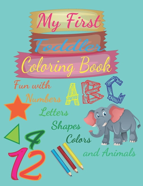 My First Toddler Coloring Book: with Numbers, Letters, Shapes, Colors ...