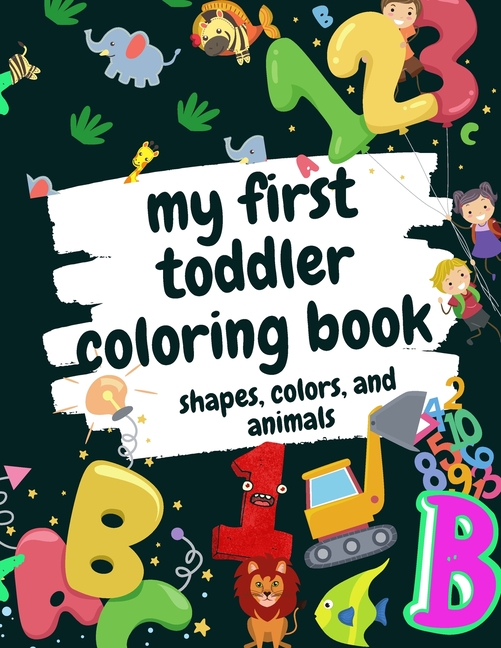 My First Toddler Coloring Book Shapes, Colors, and Animals: Fun ...