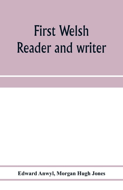First Welsh reader and writer: being exercises in Welsh, based on Anwyl ...