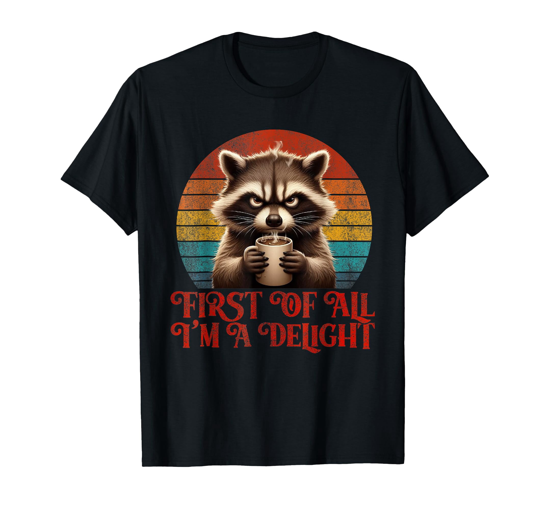 First of All I'm A Delight Funny Angry Raccoon Meme Lover T-Shirt with ...