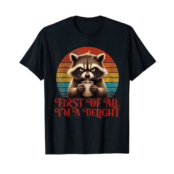 First of All I'm A Delight Funny Angry Raccoon Meme Lover T-Shirt with ...