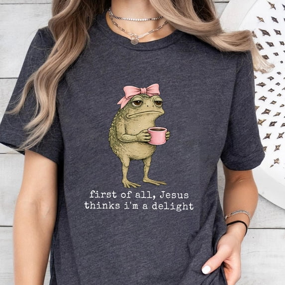 First of All Jesus Thinks Im A Delight Frog Coffee Meme Shirt Funny ...