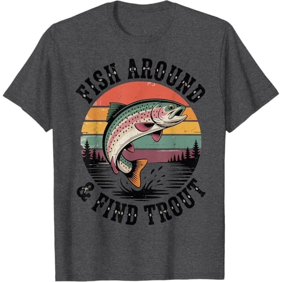 Fish Around & Find Rainbow Trout Fly Fishing Dad T-Shirt All Size S-5XL ...