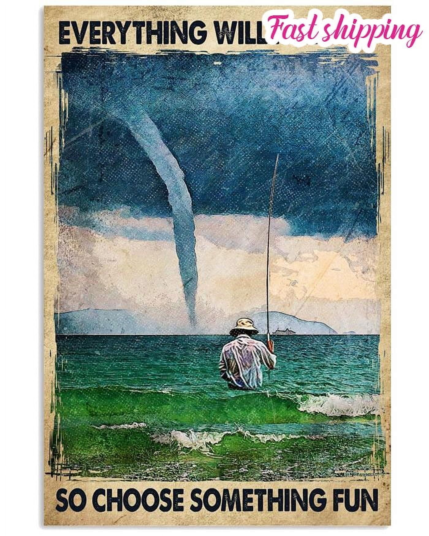 Fisherman Tornado Everything Will Kill You So Choose Something Fun ...