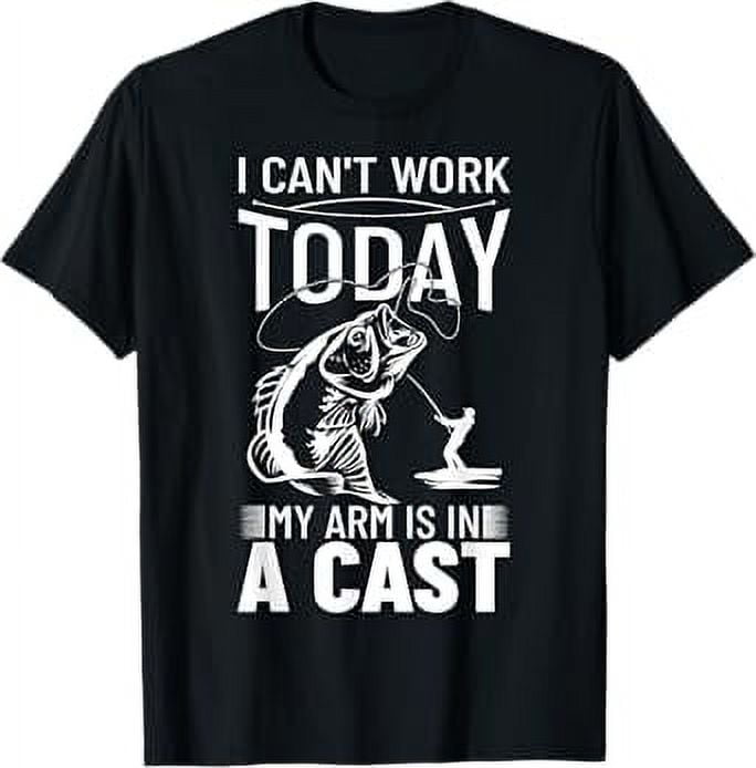 Fishing Design I Can't Work Today My Arm Is In A Cast T-Shirt - Walmart.com