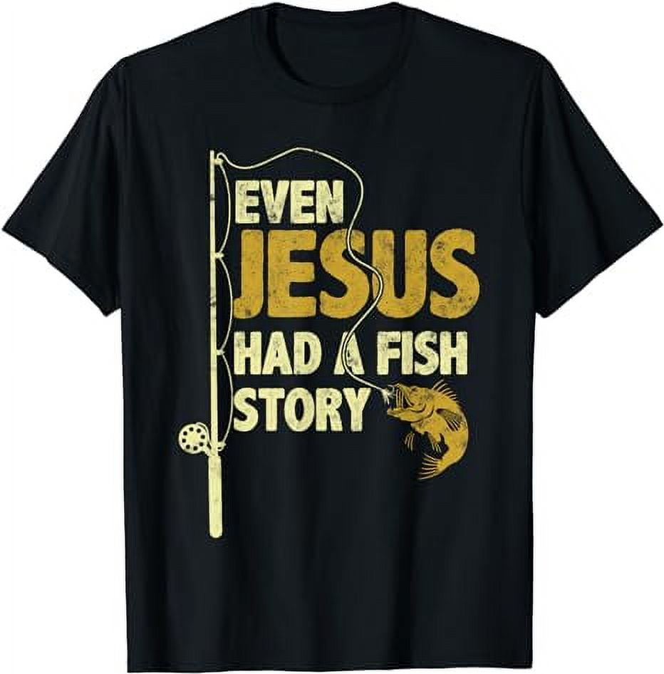 Fishing Even Jesus Had A Fish Story Funny Fishing T-Shirt - Walmart.com
