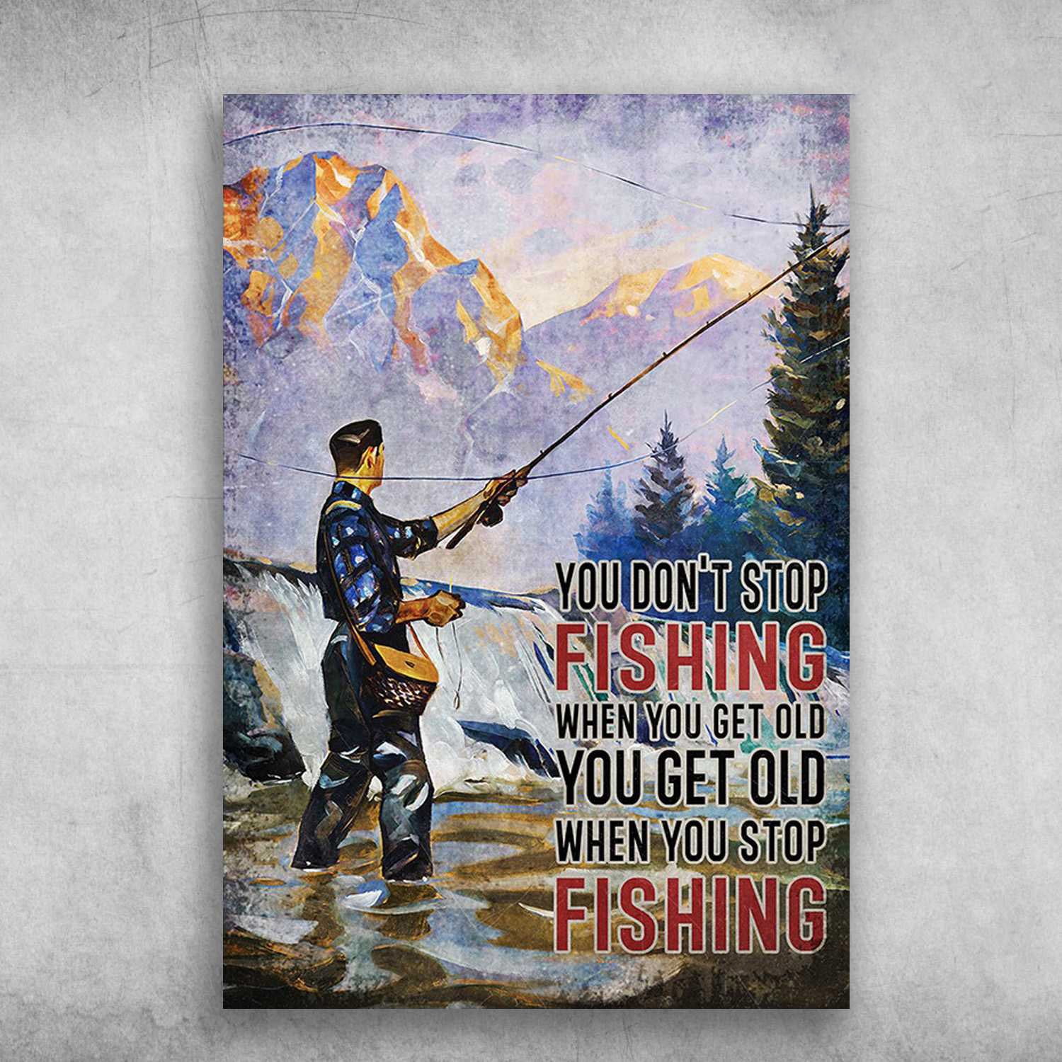 Fishing Man, Fishing Lover - You Don’t Stop Fishing When You Get Old ...