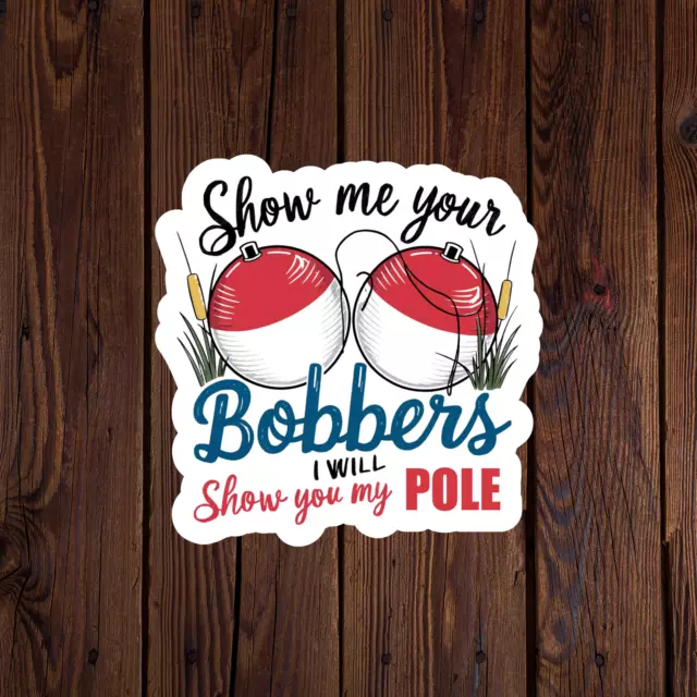 Fishing Sticker Bass Show Me Your Bobbers I Will Show You My Pole ...