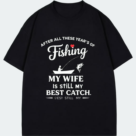 Fishing T Shirt Black After All These Years Of Fishing My Wife Is Still ...