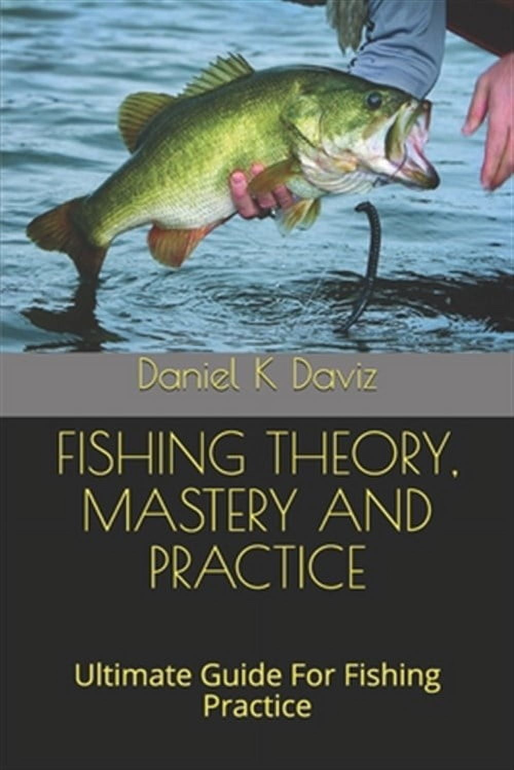 Fishing Theory, Mastery and Practice: Ultimate Guide For Fishing ...