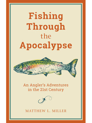 Fishing Through the Apocalypse : An Angler's Adventures in the 21st ...