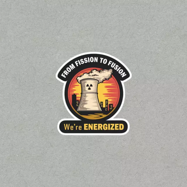From Fission To Fusion We'Re Energized Nuclear Power Stickerphone Decal ...