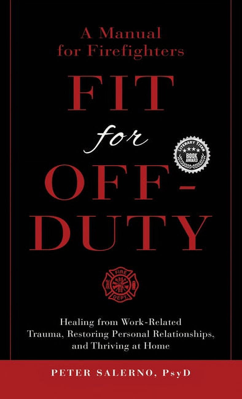 Fit For Off-Duty: A Manual for Firefighters: Healing from Work-Related ...