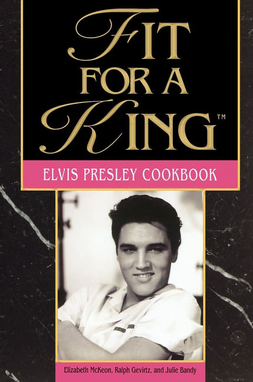 Fit for a King: The Elvis Presley Cookbook, (Paperback) - Walmart.com