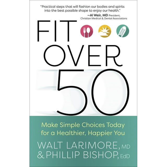 Fit Over 50: Make Simple Choices Today for a Healthier, Happier You ...