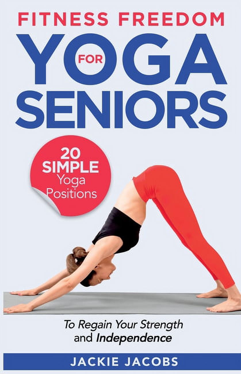 Fitness Freedom for Seniors: 20 Simple Yoga Positions to Regain Your ...