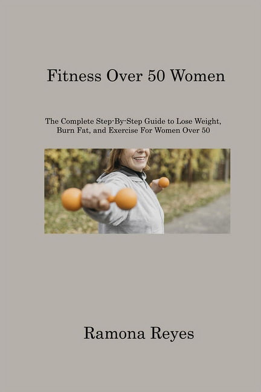 Fitness Over 50 Women: The Complete Step-By-Step Guide to Lose Weight ...