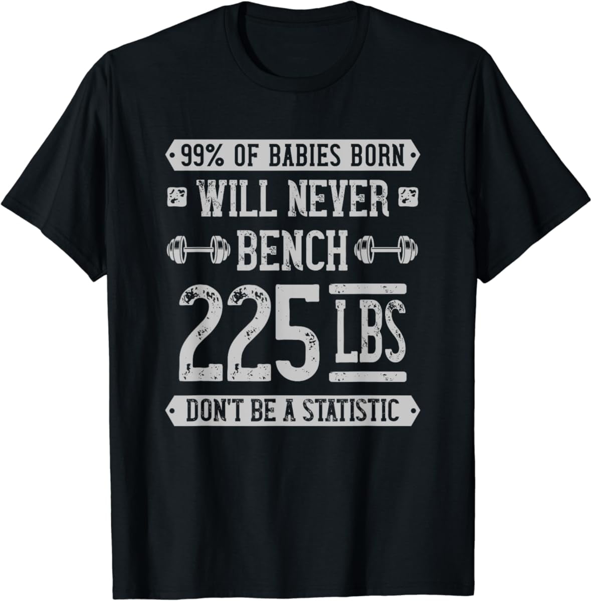 Fitzy 225 Pound Bench Press Gym - Don't Be A Statistic T-Shirt Full Size S-5XL - Walmart.com