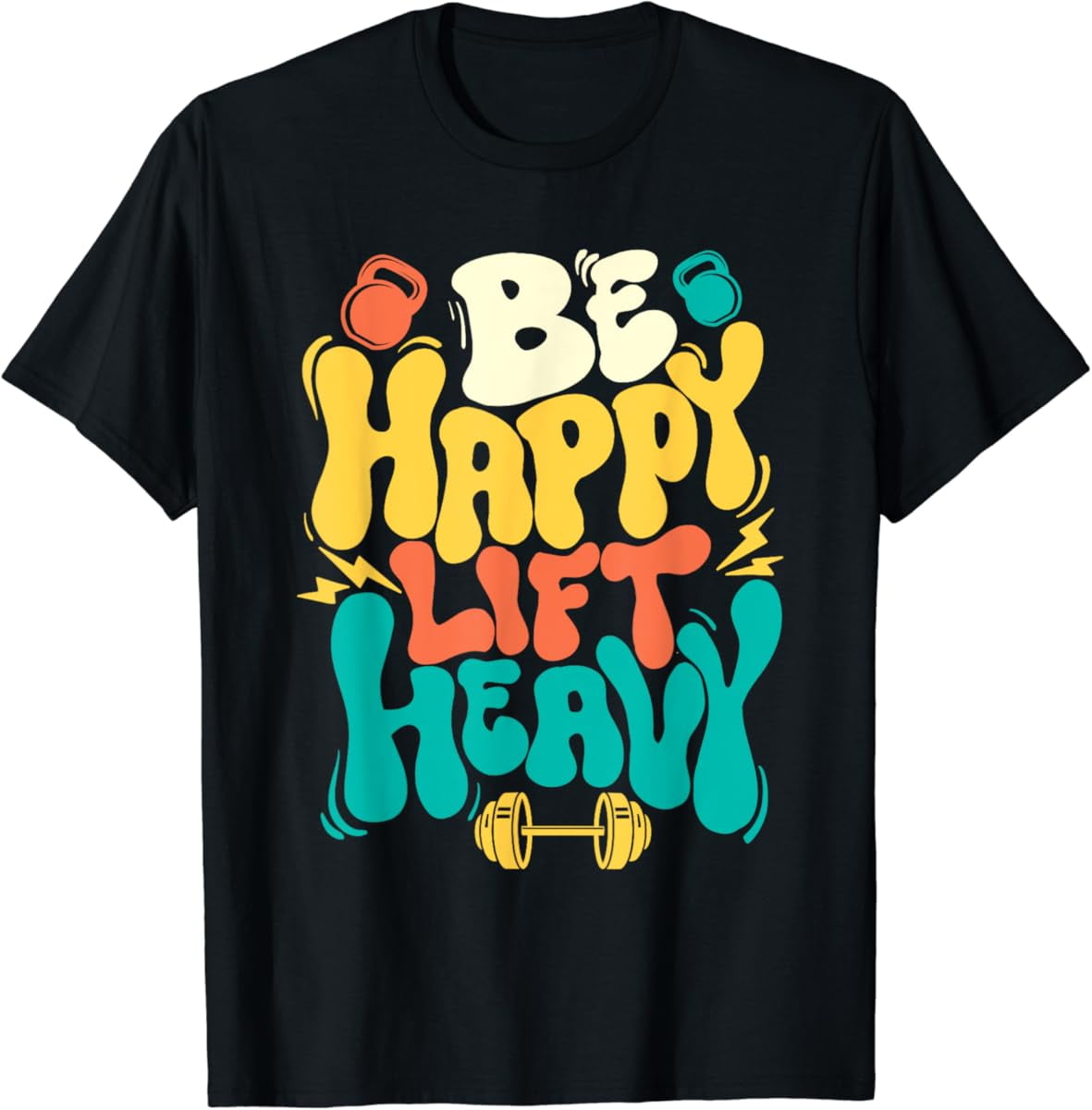 Fitzy Be Happy Lift Heavy - Workout Gym Weightlifting Bodybuilding T ...