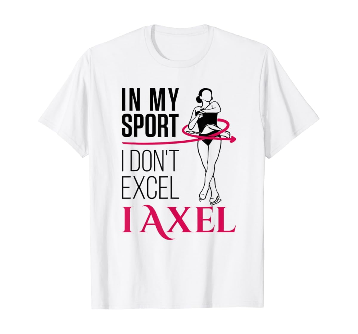 Fitzy In My Sport I Don't Excel I Axel - Figure Skating T-Shirt Full ...