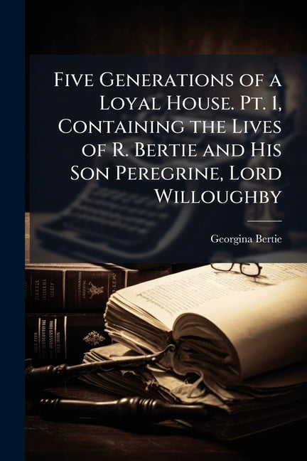 Five Generations of a Loyal House. Pt. 1, Containing the Lives of R ...