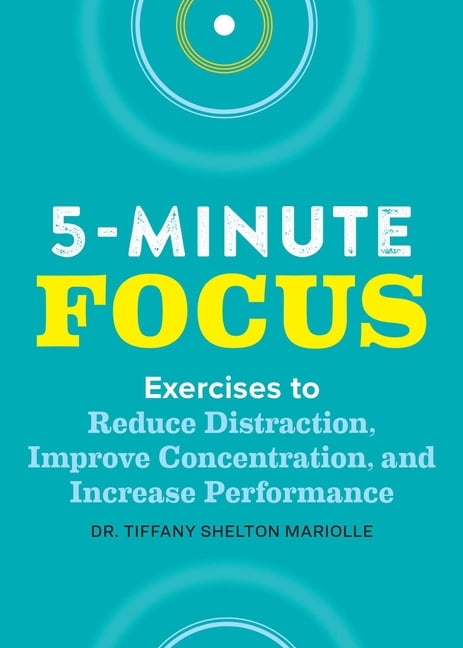 Five-Minute Focus: Exercises to Reduce Distraction, Improve ...