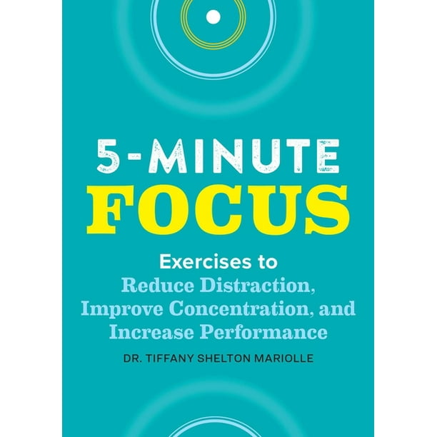 Five-Minute Focus : Exercises to Reduce Distraction, Improve ...