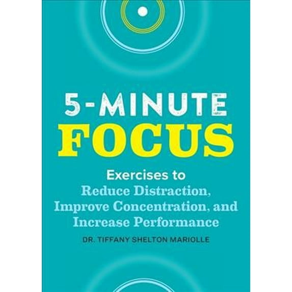 Five-Minute Focus : Exercises to Reduce Distraction, Improve ...