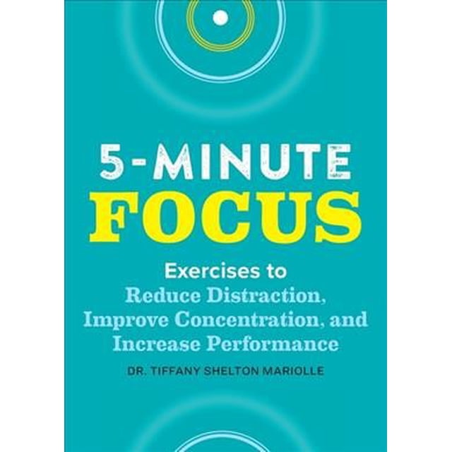 Five-Minute Focus : Exercises to Reduce Distraction, Improve ...