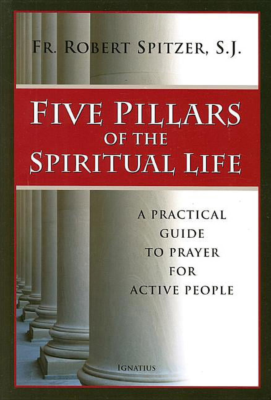 Five Pillars of the Spiritual Life: A Practical Guide to Prayer for ...