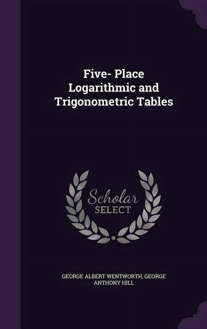 Five- Place Logarithmic and Trigonometric Tables (Hardcover) - Walmart.com