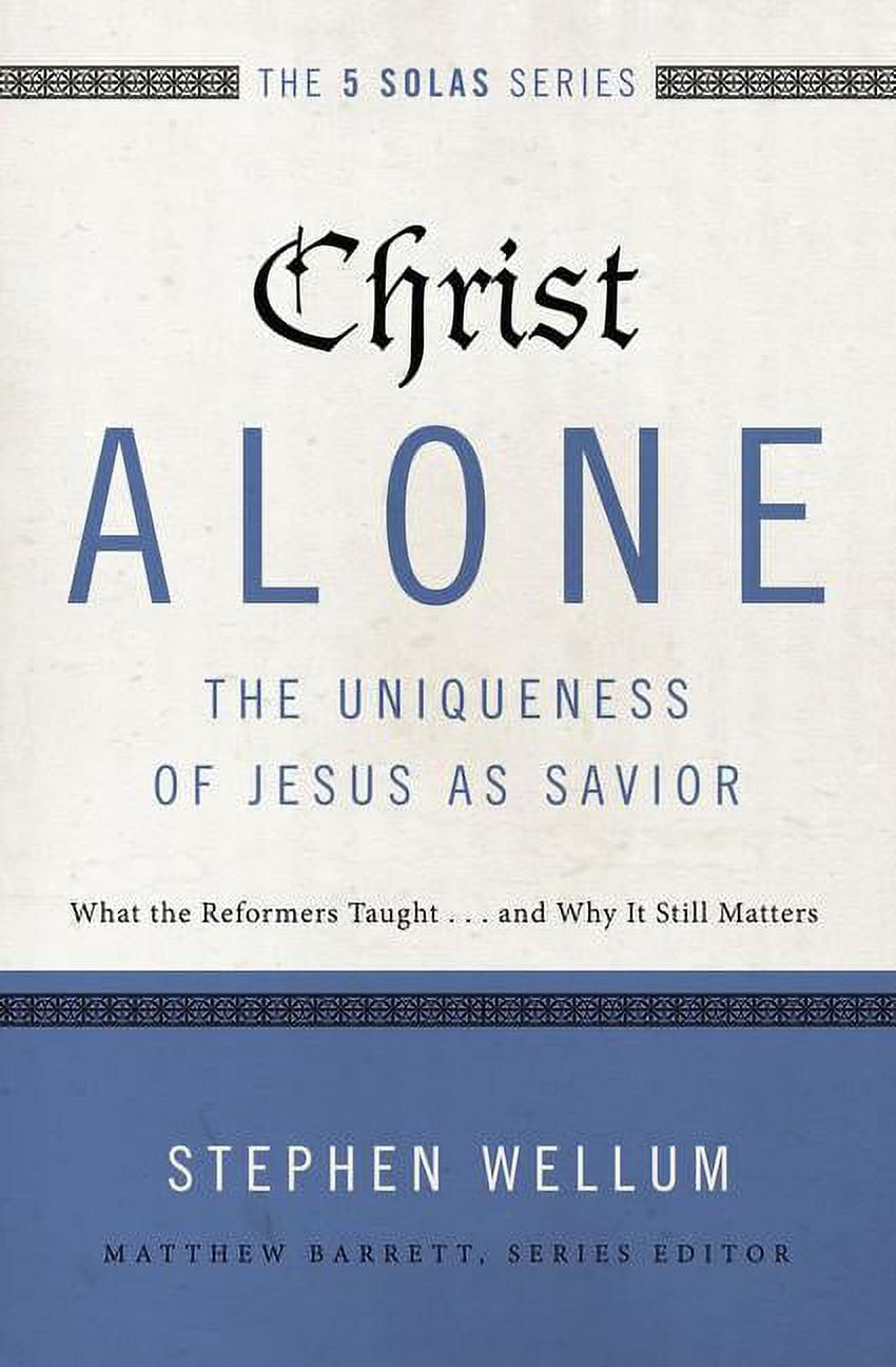 Five Solas Christ Alone---The Uniqueness of Jesus as Savior: What the ...