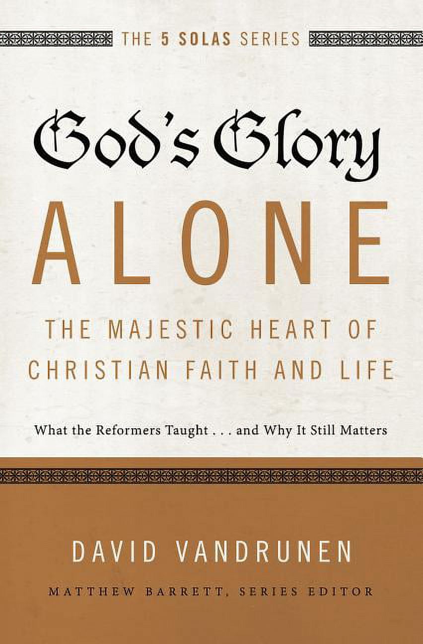 Five Solas God's Glory Alone---The Majestic Heart of Christian Faith ...