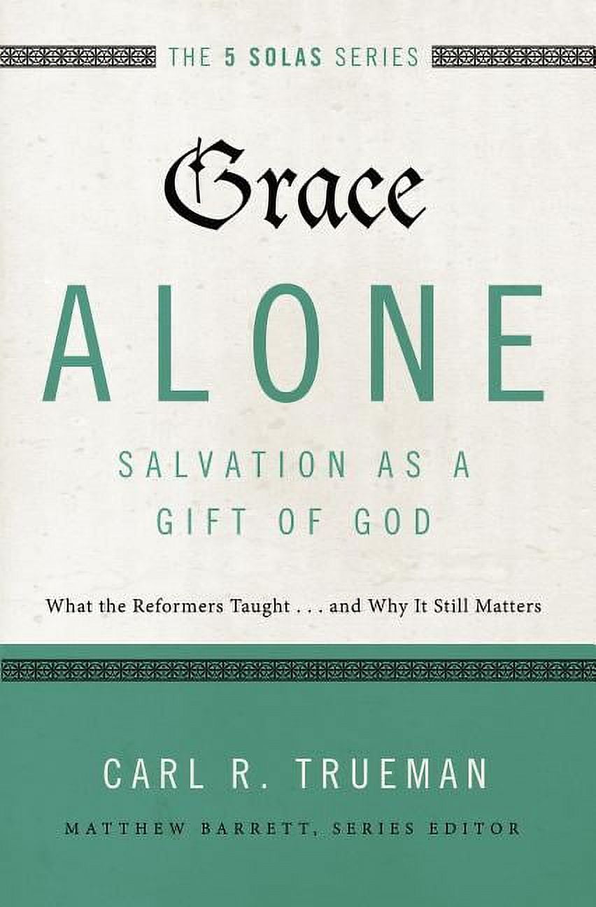 Five Solas Grace Alone---Salvation as a Gift of God: What the Reformers ...