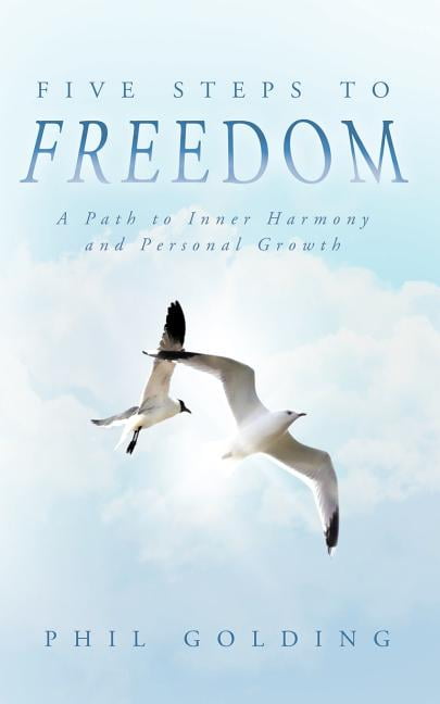 Five Steps to Freedom : A Path to Inner Harmony and Personal Growth ...