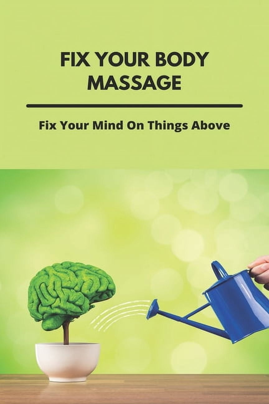 Fix Your Body Massage : Fix Your Mind On Things Above: Fixing Your Body ...