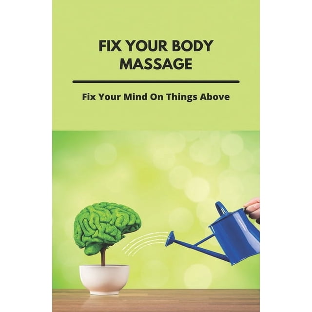 Fix Your Body Massage : Fix Your Mind On Things Above: Fixing Your Body ...