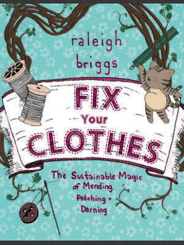 Fix Your Clothes: The Sustainable Magic of Mending, Patching, and ...