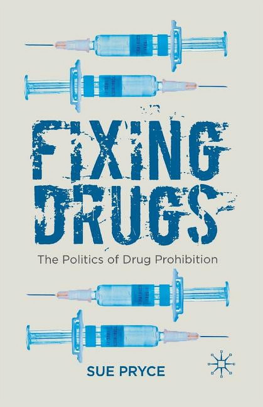 Fixing Drugs: The Politics of Drug Prohibition, (Paperback) - Walmart.com