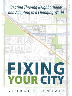 Fixing Your City : Creating Thriving Neighborhoods and Adapting to a ...