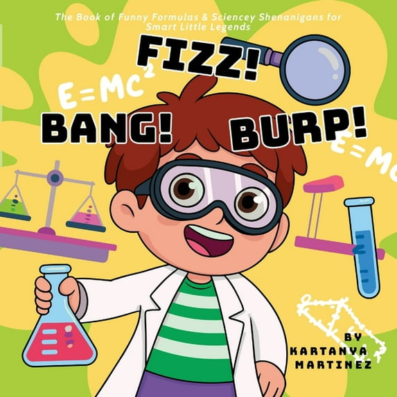Fizz! Bang! Burp: The Book of Funny Formulas & Sciencey Shenanigans for ...