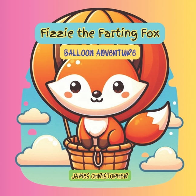 Fizzie the Farting Fox: Balloon Adventure: A Cheeky Book About Growing ...