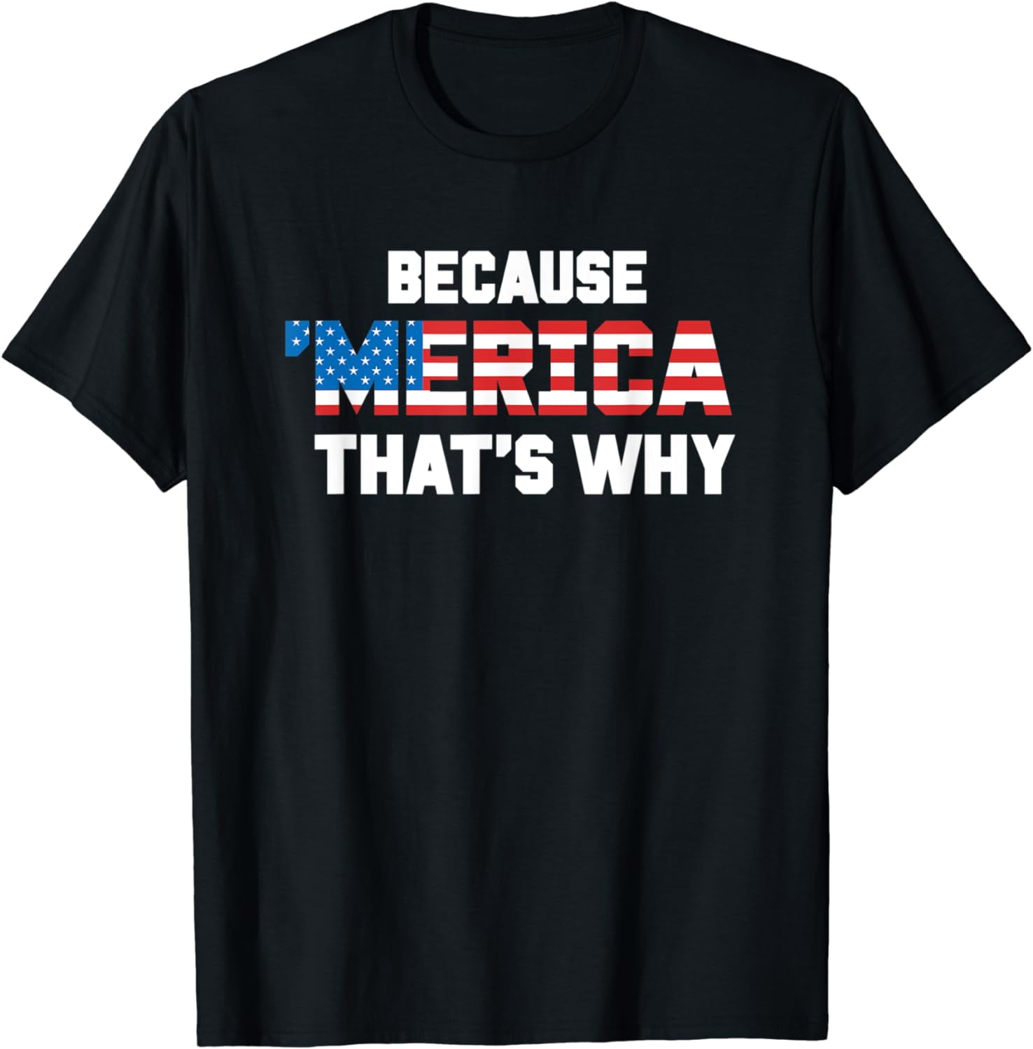 Flag Because 'Merica That's Why Funny 4th Of July T-Shirt T-Shirt ...